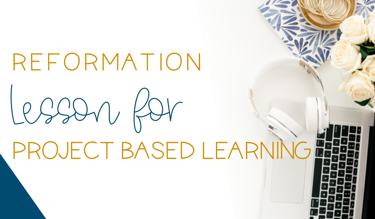 Reformation Lesson for Project Based Learning - Teach by Faith